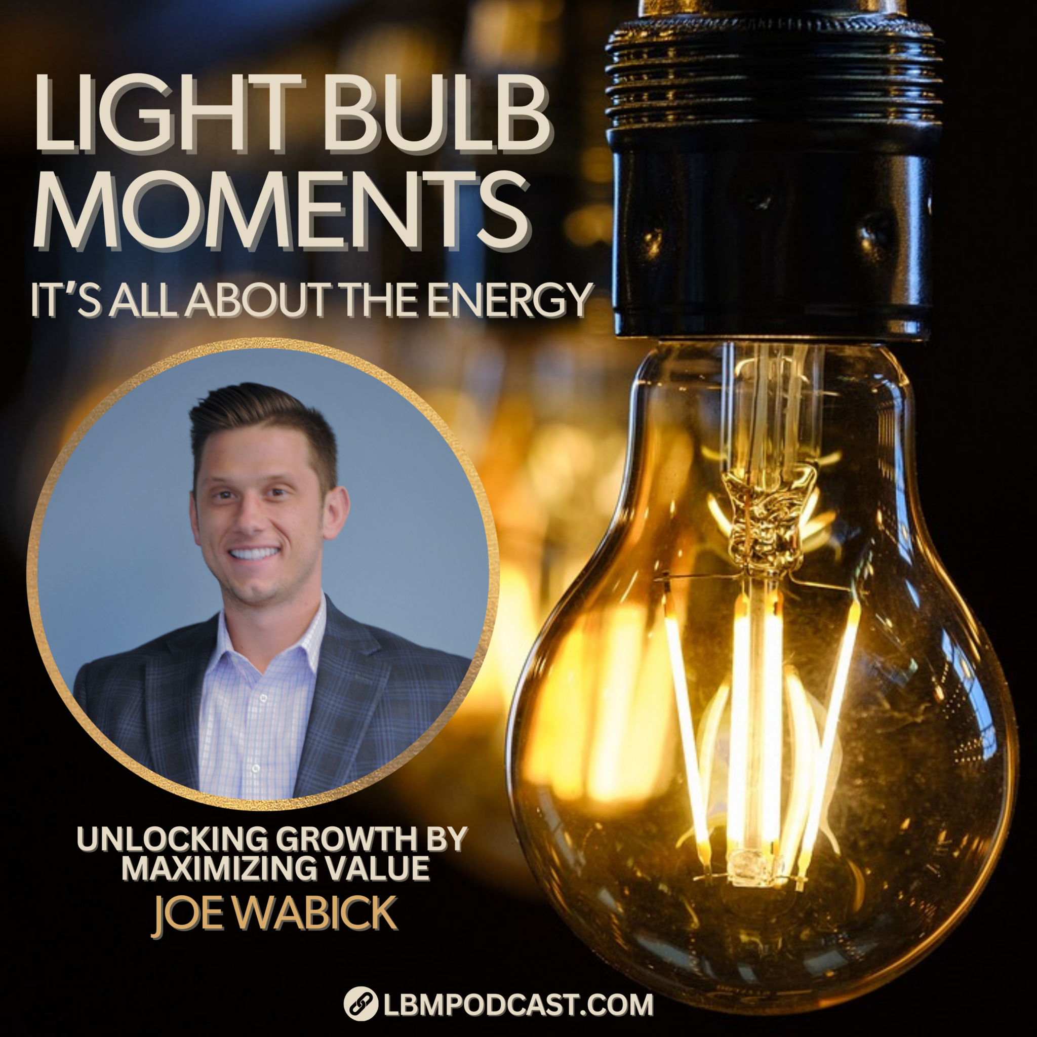Episode 54: Joe Wabick: Unlocking Growth By Maximizing Value - lbmpodcast